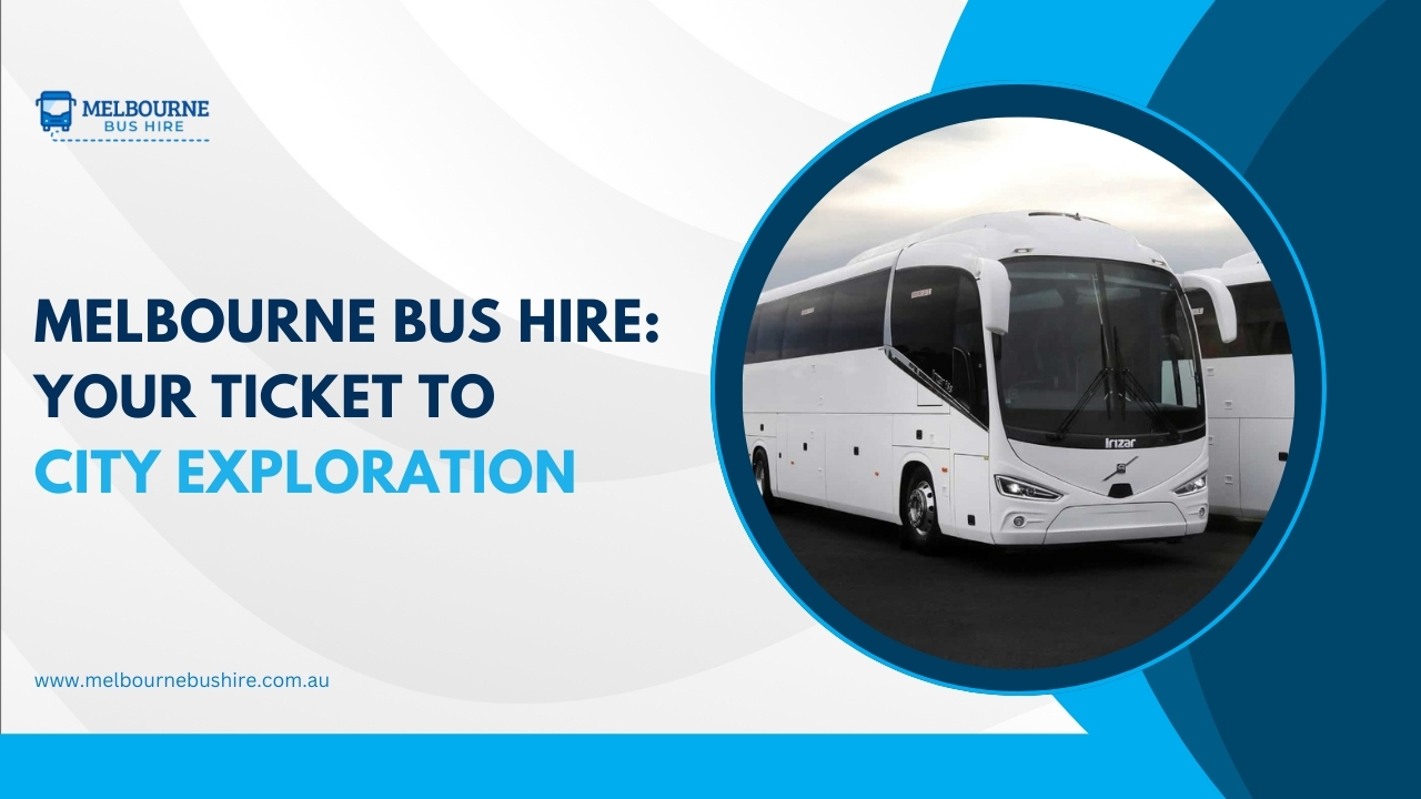 Melbourne Bus Hire: Your Ticket to City Exploration - Melbourne Bus Hire